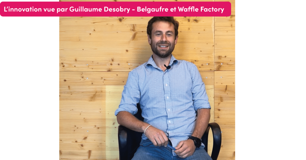 L'innovation vue par Guillaume Desobry - Directeur de Waffle Factory et ...